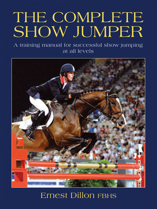 The Complete Show Jumper: A Training Manual for Successful Show Jumping ...