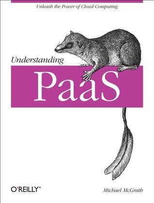 Understanding PaaS: Unleash the Power of Cloud Computing by Michael P ...