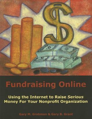 Fundraising Online: Using the Internet to Raise Serious Money for Your ...
