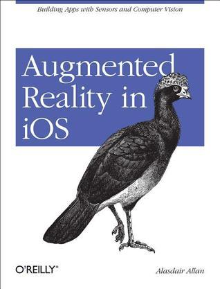 Augmented Reality in iOS: Building Apps with Sensors and Computer Vision by Alasdair Allan ...