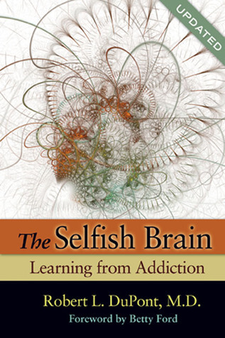 The Selfish Brain: Learning from Addiction by Robert L. DuPont | Goodreads