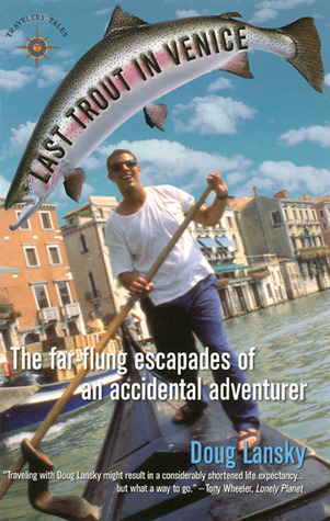 Last Trout in Venice: The Far-Flung Escapades of an Accidental ...