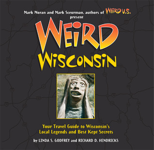 Weird Wisconsin: Your Travel Guide to Wisconsin's Local Legends and ...