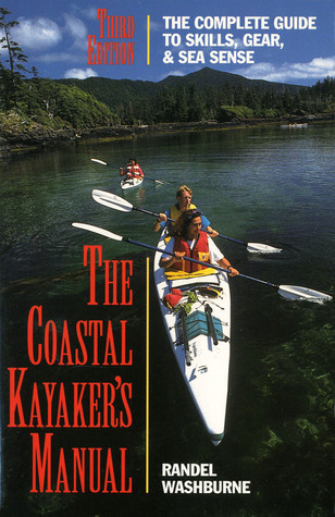 The Coastal Kayaker's Manual: The Complete Guide to Skills, Gear, and ...