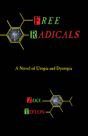 Free Radicals: A Novel of Utopia and Dystopia by Zeke Teflon | Goodreads