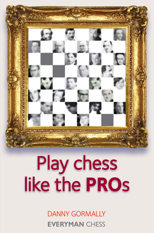 Play Chess Like the Pros (Everyman Chess Series) by Daniel Gormally ...