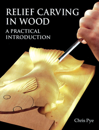 Relief Carving In Wood: A Practical Introduction by Chris Pye | Goodreads