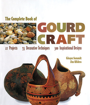 The Complete Book Of Gourd Craft: 22 Projects * 55 Decorative ...