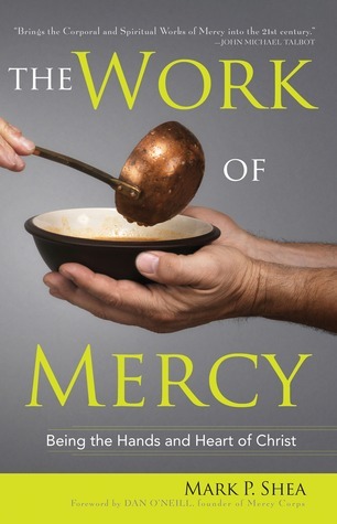 The Work of Mercy: Being the Hands and Heart of Christ by Mark P. Shea ...