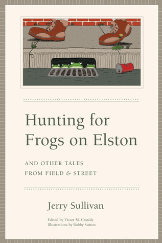 Hunting for Frogs on Elston, and Other Tales from Field & Street by ...