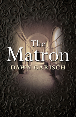 The Matron by Dawn Garisch | Goodreads