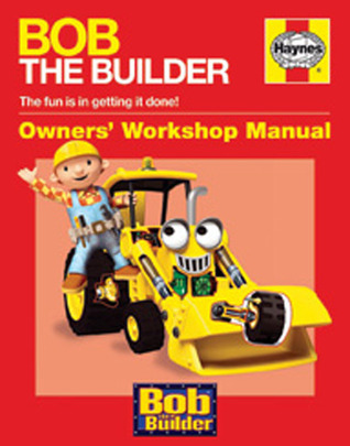 Bob the Builder: Owners' Workshop Manual by Derek Smith | Goodreads