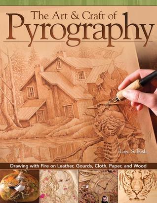 The Art & Craft of Pyrography: Drawing with Fire on Leather, Gourds ...