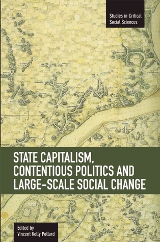 State Capitalism, Contentious Politics and Large-Scale Social Change by ...
