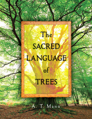 The Sacred Language of Trees by A.T. Mann | Goodreads