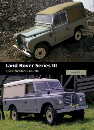 Land Rover Series III Specification Guide by James Taylor | Goodreads