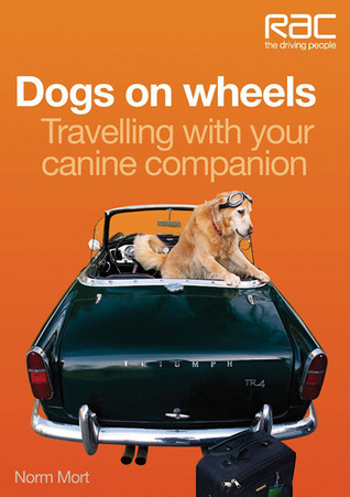 Dogs on Wheels: Travelling With Your Canine Companion by Norm Mort ...