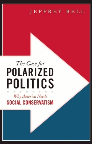 The Case for Polarized Politics: Why America Needs Social Conservatism ...