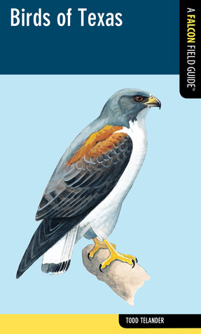 Birds of Texas: A Falcon Field Guide by Todd Telander | Goodreads