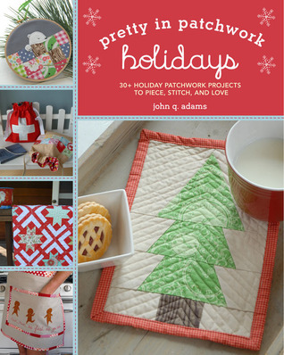 Pretty in Patchwork: Holidays: 30+ Seasonal Patchwork Projects to Piece ...