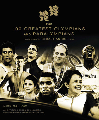 The 100 Greatest Olympians and Paralympians by Nick Callow | Goodreads