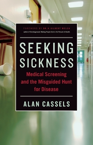 Seeking Sickness: Medical Screening and the Misguided Hunt for Disease ...