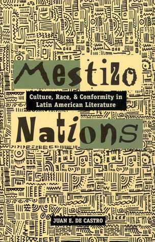 Mestizo Nations: Culture, Race, and Conformity in Latin American Literature by Juan E. De Castro ...