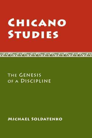 Chicano Studies: The Genesis of a Discipline by Michael Soldatenko ...