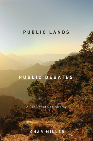 Public Lands, Public Debates: A Century of Controversy by Char Miller ...