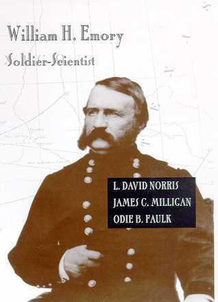 William H. Emory: Soldier-Scientist by L. David Norris | Goodreads