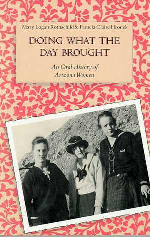 Doing What the Day Brought: An Oral History of Arizona Women by Mary ...