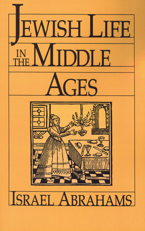 Jewish Life in the Middle Ages by Israel Abrahams | Goodreads