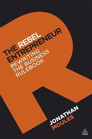 The Rebel Entrepreneur: Rewriting the Business Rulebook by Jonathan ...
