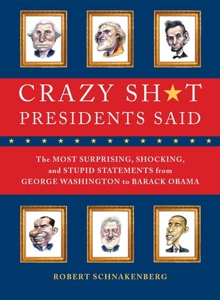 Crazy Sh*t Presidents Said: The Most Surprising, Shocking, and Stupid ...