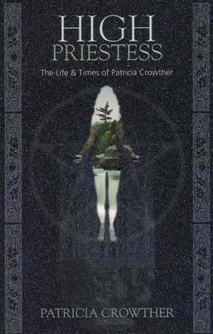 High Priestess: The Life & Times of Patricia Crowther by Patricia ...