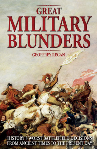 Great Military Blunders: History's Worst Battlefield Decisions from ...