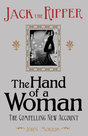 Jack the Ripper: The Hand of a Woman by John Morris | Goodreads