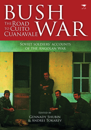 Bush War: The Road to Cuito Cuanavale, Soviet Soldiers' Accounts of the ...