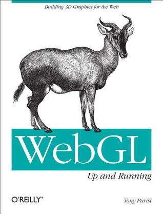 WebGL: Up and Running: Building 3D Graphics for the Web by Tony Parisi | Goodreads