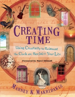 Creating Time: Using Creativity to Reinvent the Clock and Reclaim Your ...