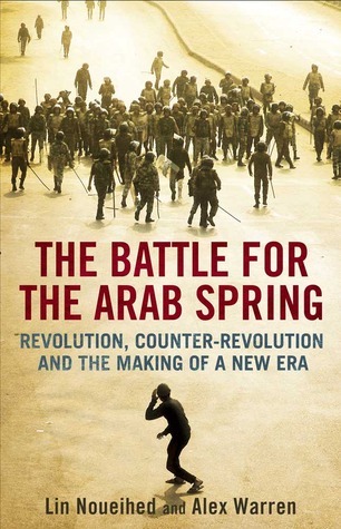 The Battle for the Arab Spring: Revolution, Counter-Revolution and the ...