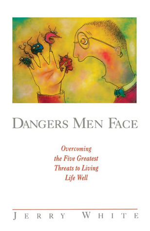 Dangers Men Face: Overcoming the Five Greatest Threats to Living Life ...
