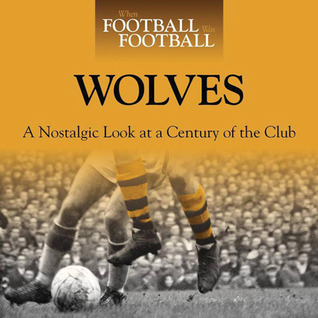 When Football Was Football: Wolves: A Nostalgic Look at a Century of ...