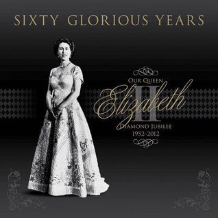 Sixty Glorious Years: Our Queen Elizabeth II - Diamond Jubilee 1952 ...