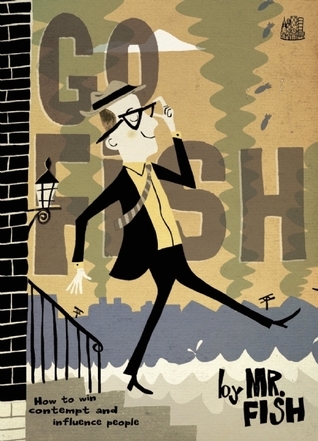 Go Fish : how to win contempt and influence people by Mr. Fish | Goodreads