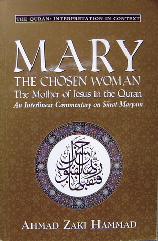 Mary The Chosen Woman: The Mother of Jesus in the Quran: An Interlinear ...