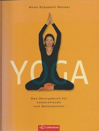 Yoga. Das Übungsbuch für Lebensfreude und Gelassenheit. by Anna ...