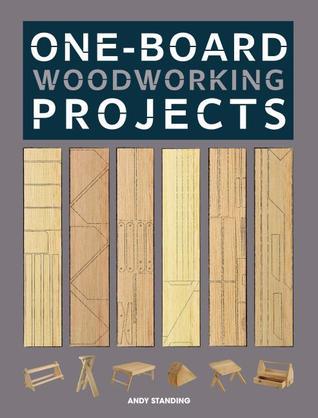 One-Board Woodworking Projects by Andy Standing | Goodreads