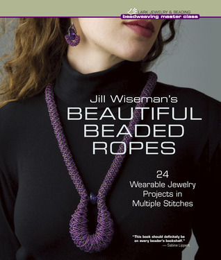 Jill Wiseman's Beautiful Beaded Ropes: 24 Wearable Jewelry Projects in ...