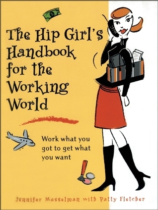 Hip Girl's Handbook for the Working World by Jennifer Musselman | Goodreads